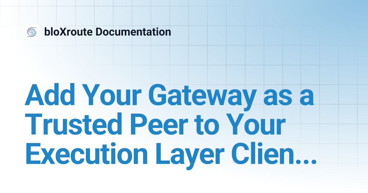 Add Your Gateway as a Trusted Peer to Your Execution Layer Client | bloXroute Documentation