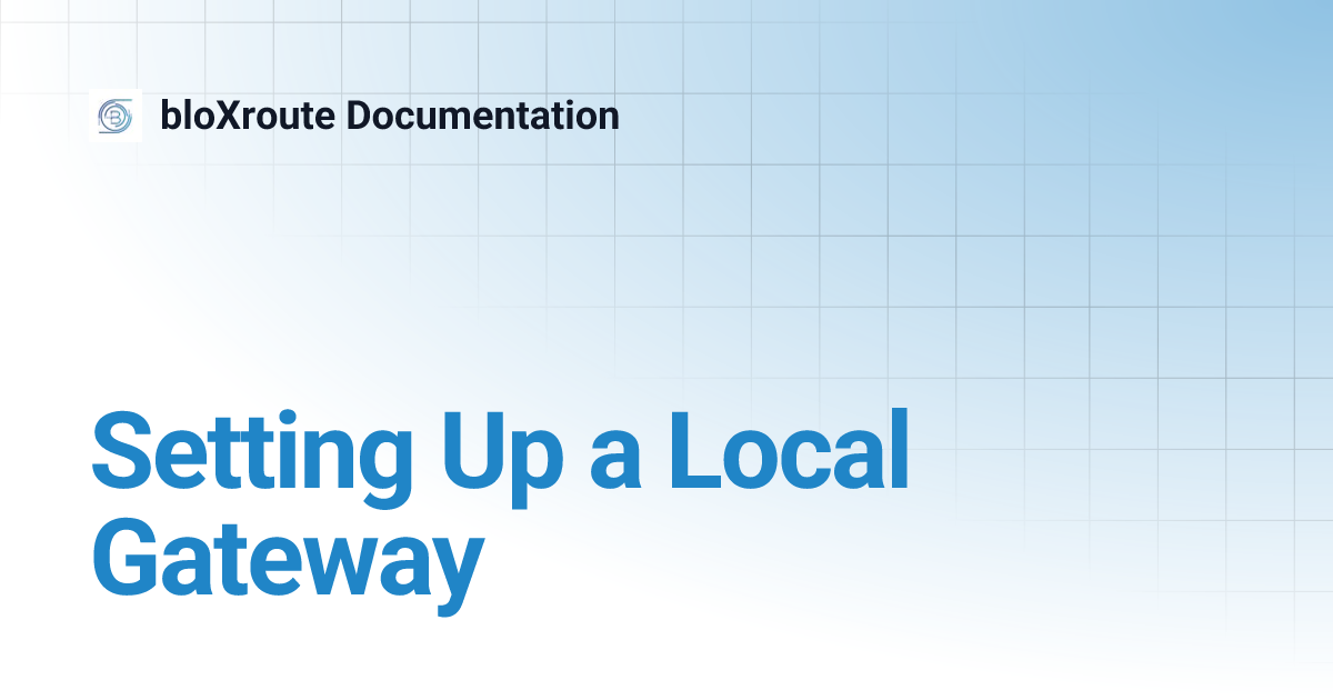 Setting Up a Local Gateway | bloXroute Documentation